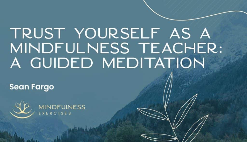 Trust Yourself as a Mindfulness Teacher: A Guided Meditation